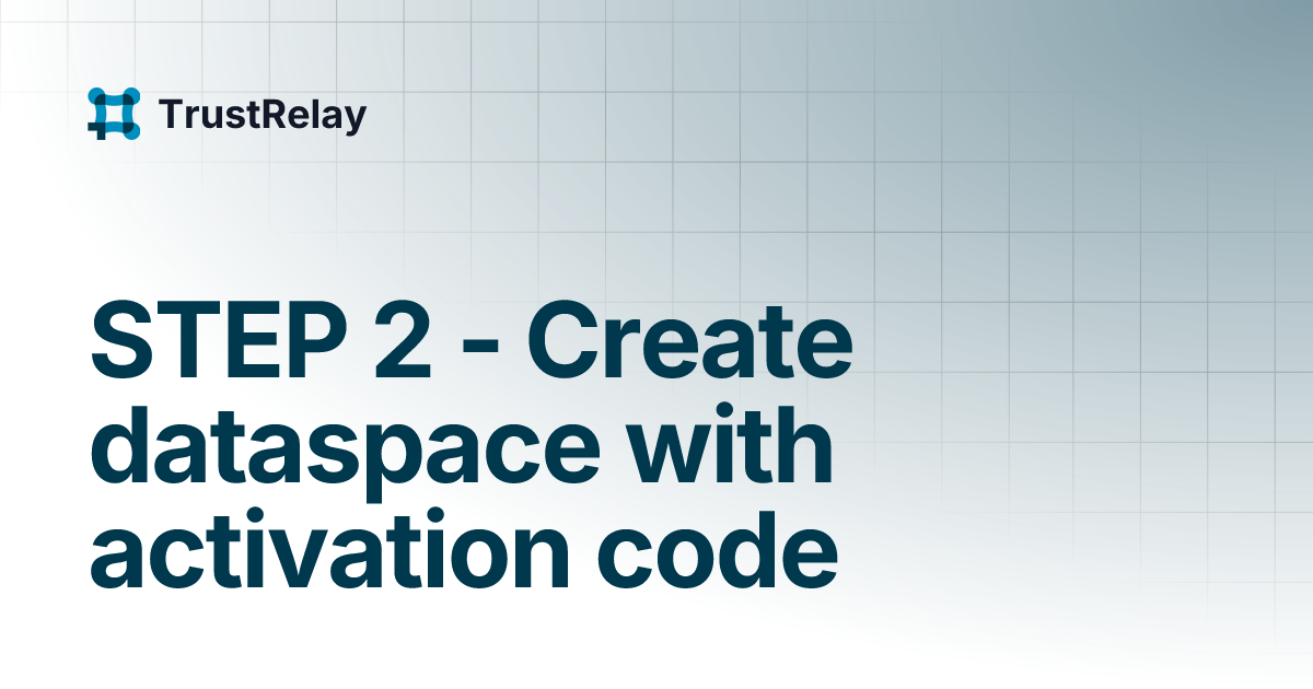 STEP 2 - Create dataspace with activation code | TrustRelay